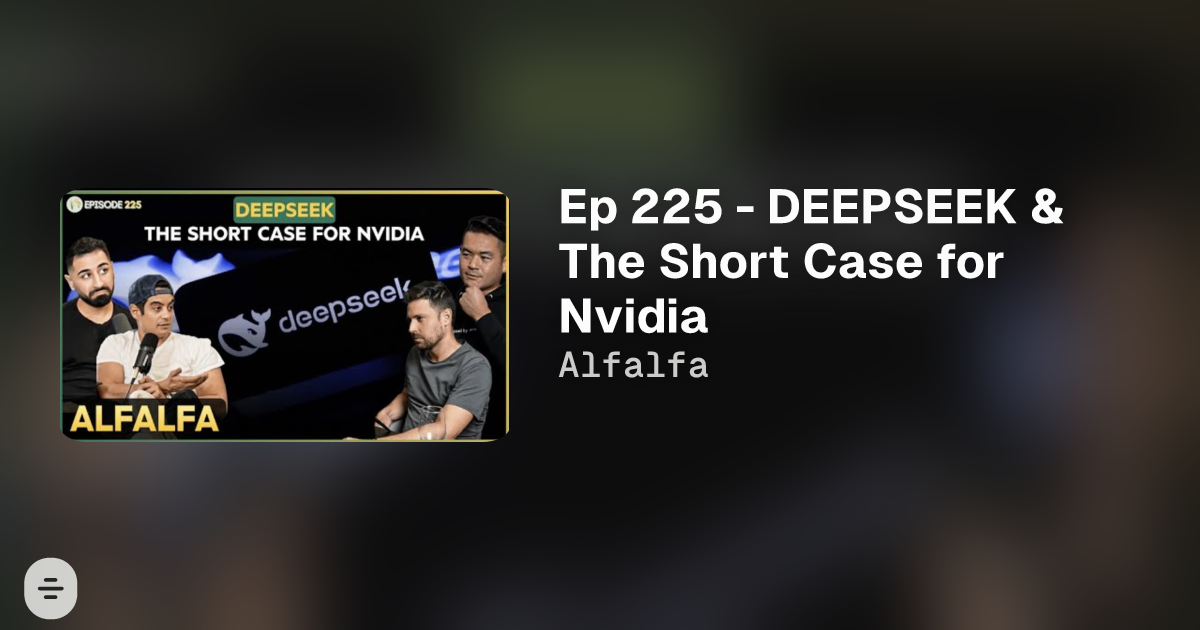 Ep 225 - DEEPSEEK & The Short Case for Nvidia - Alfalfa