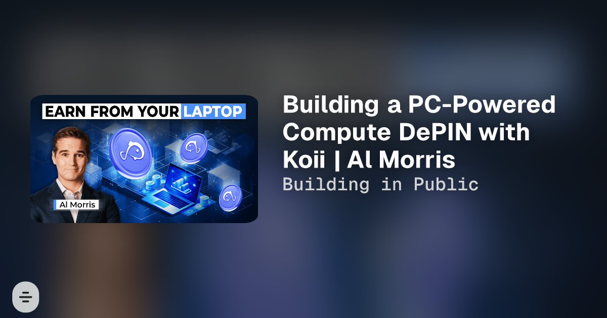 Building a PC-Powered Compute DePIN with Koii | Al Morris - Building in Public
