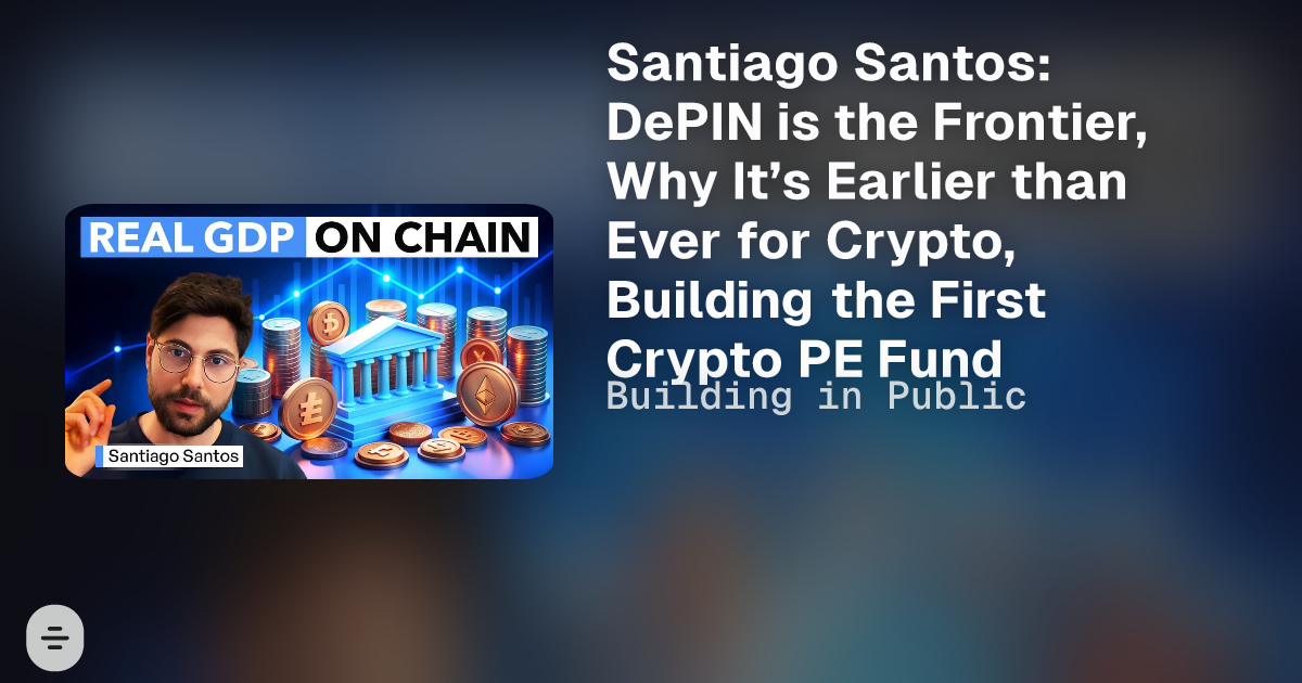 Santiago Santos: DePIN is the Frontier, Why It’s Earlier than Ever for Crypto, Building the ...