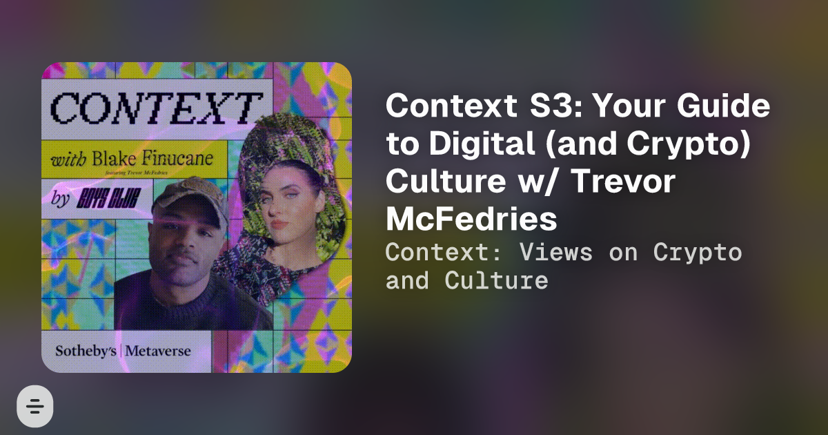 Context S3: Your Guide to Digital (and Crypto) Culture w/ Trevor McFedries - Context: Views on ...