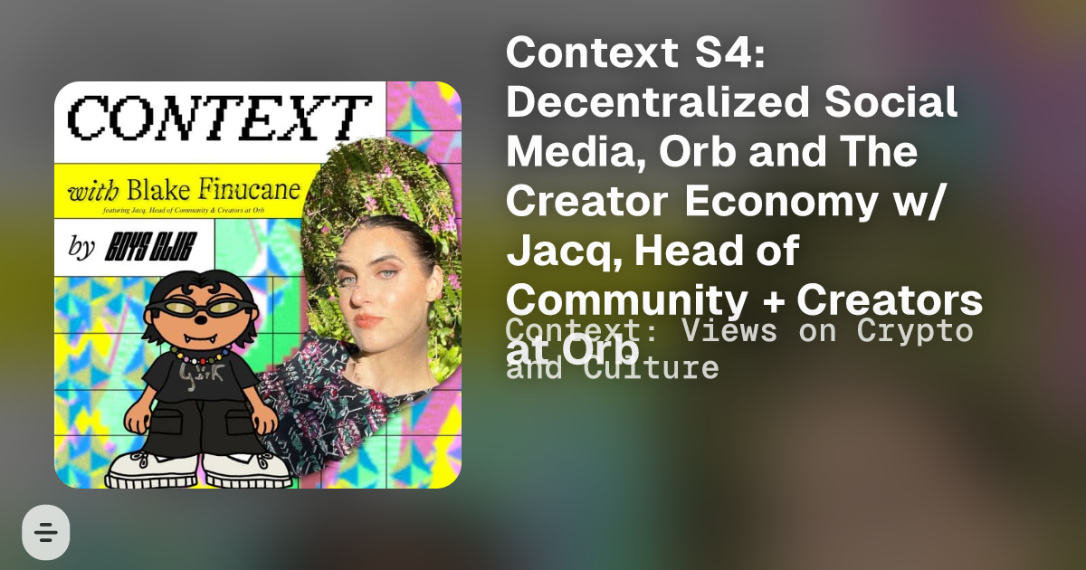 Context S4: Decentralized Social Media, Orb and The Creator Economy w/ Jacq, Head of Community ...