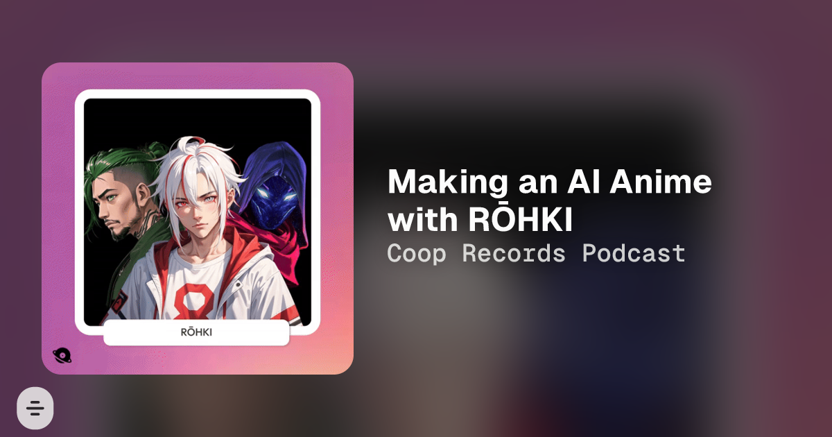 Making an AI Anime with RŌHKI - Coop Records Podcast