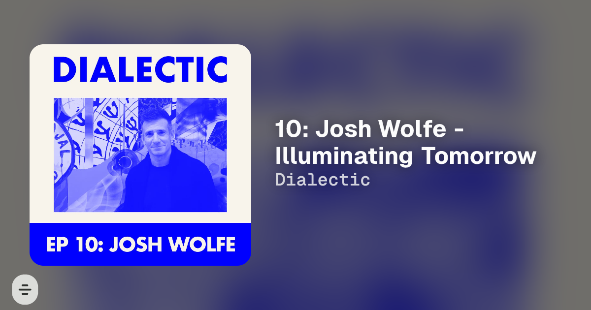 10: Josh Wolfe - Illuminating Tomorrow - Dialectic
