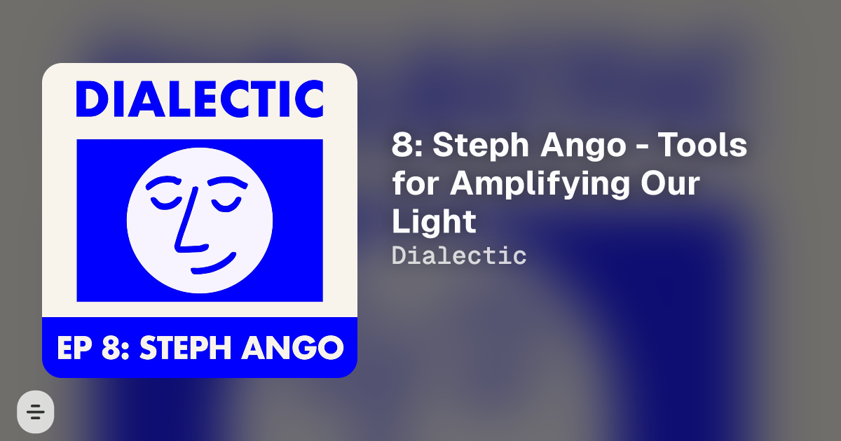 8: Steph Ango - Tools for Amplifying Our Light - Dialectic
