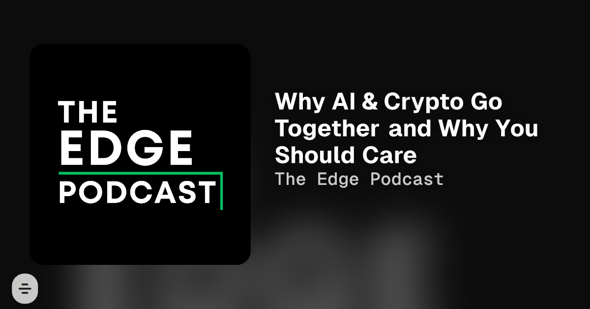 Why AI & Crypto Go Together and Why You Should Care - The Edge Podcast Why AI & Crypto Go Together and Why You Should Care - The Edge Podcast