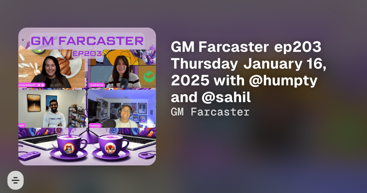 GM Farcaster ep203 Thursday January 16, 2025 with @humpty and @sahil - GM Farcaster