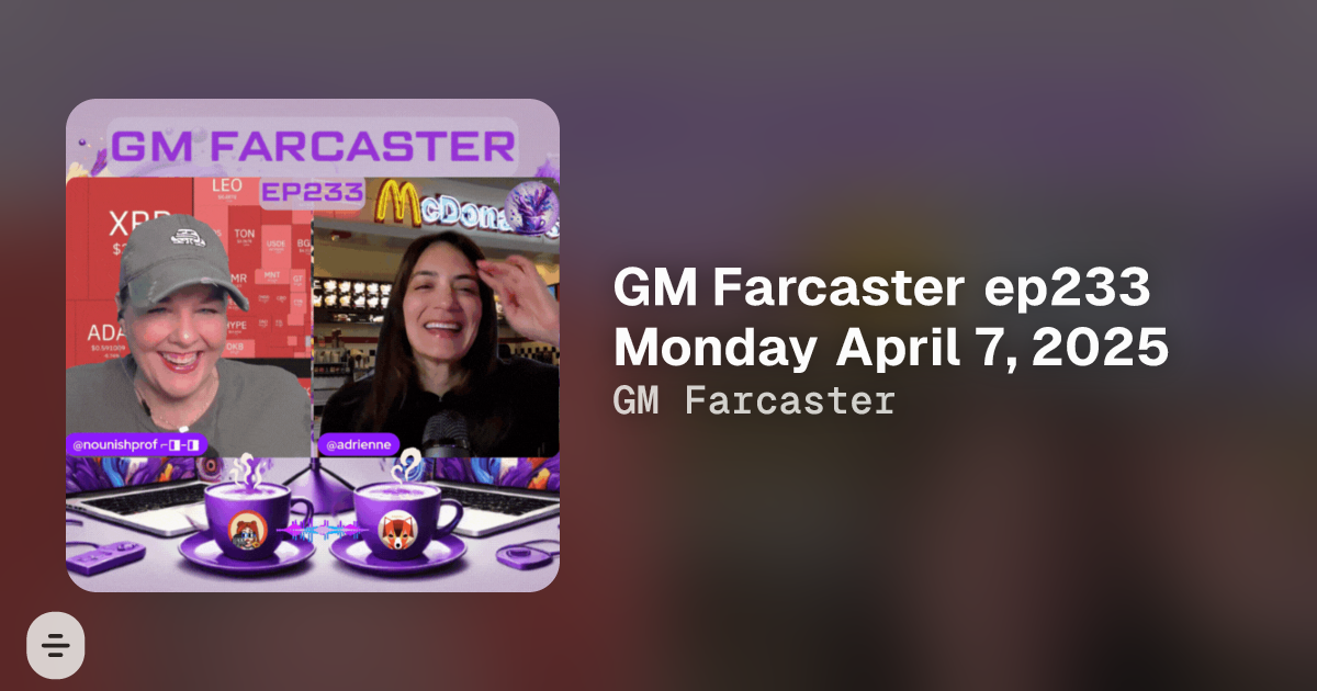 GM Farcaster ep233 Monday April 7, 2025 - GM Farcaster