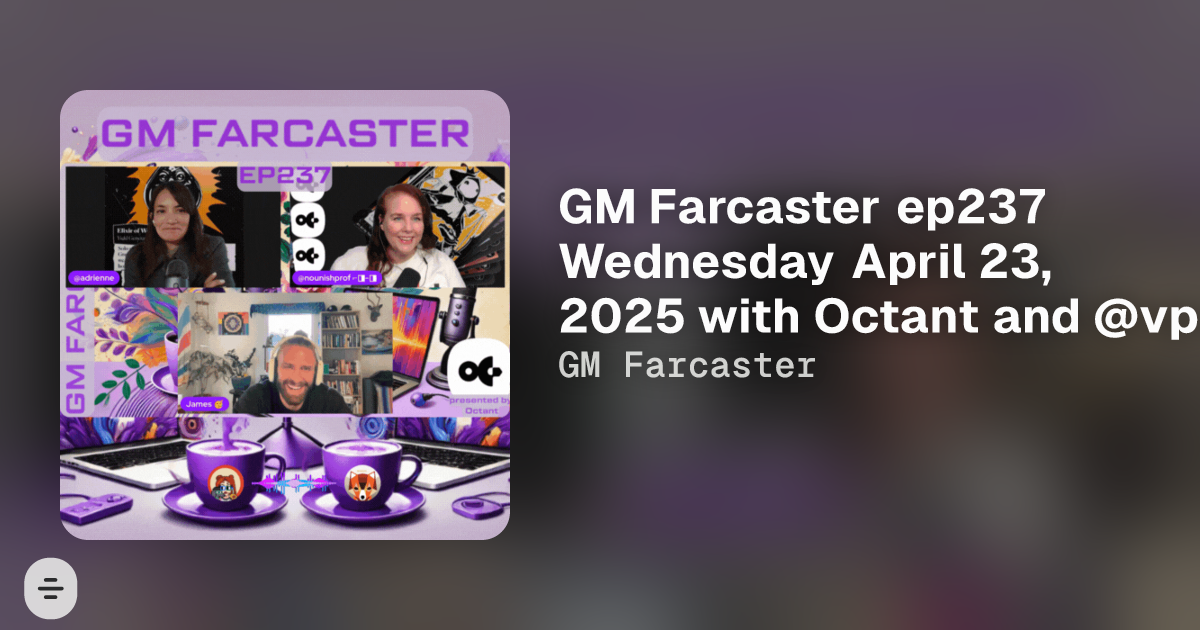 GM Farcaster ep237 Wednesday April 23, 2025 with Octant and @vpabundance - GM Farcaster