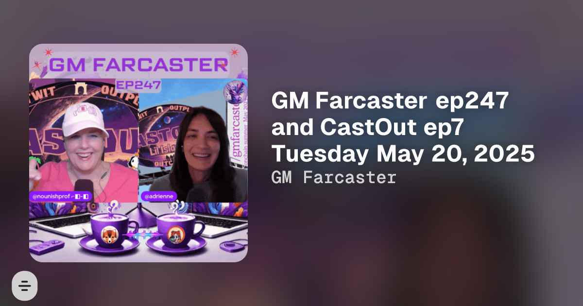 GM Farcaster ep247 and CastOut ep7 Tuesday May 20, 2025 - GM Farcaster