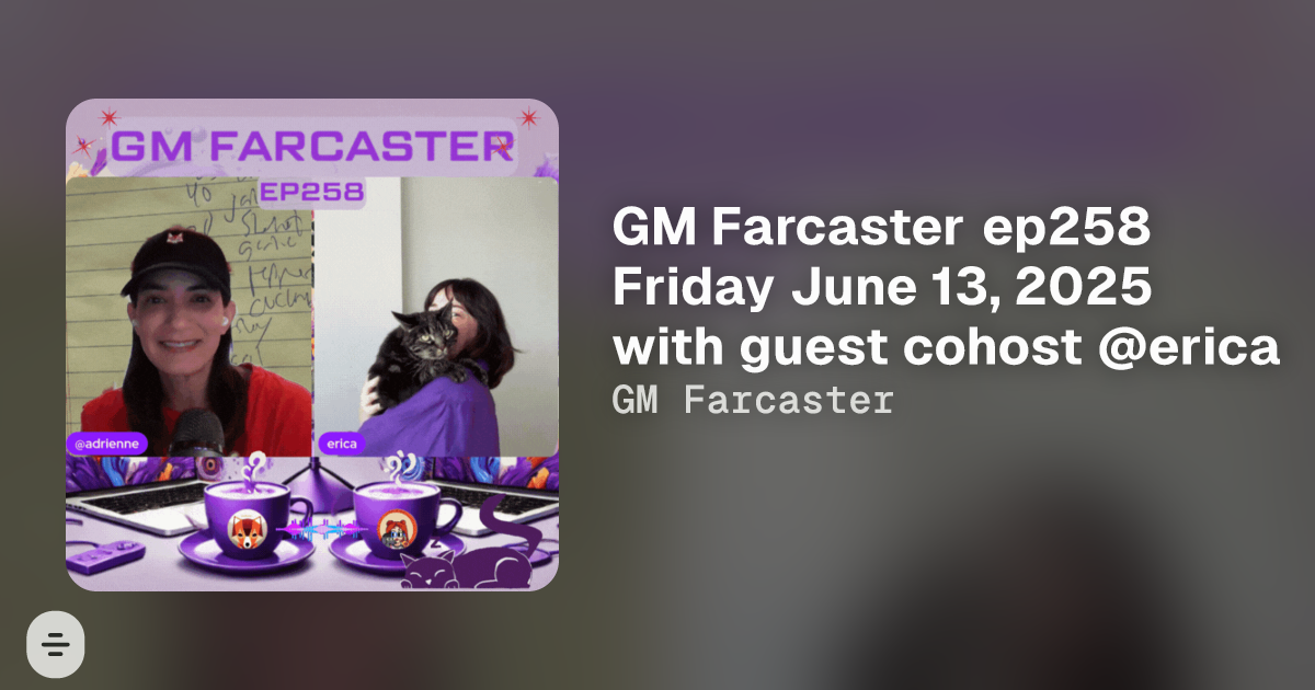 GM Farcaster ep258 Friday June 13, 2025 with guest cohost @erica - GM Farcaster