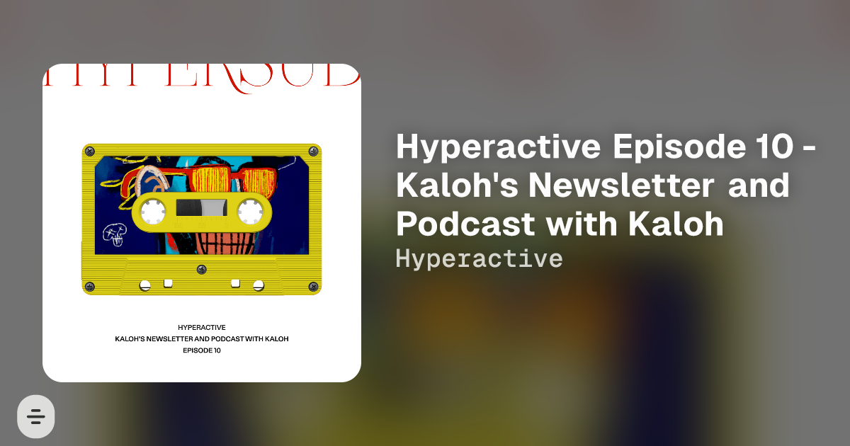 Hyperactive Episode 10 - Kaloh's Newsletter and Podcast with Kaloh - Hyperactive