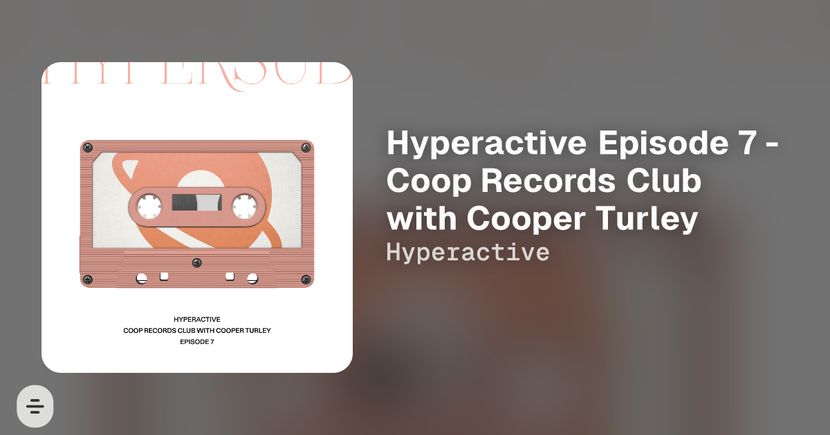 Hyperactive Episode 7 - Coop Records Club with Cooper Turley - Hyperactive