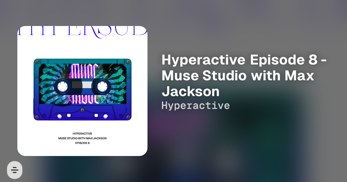 Hyperactive Episode 8 - Muse Studio with Max Jackson - Hyperactive