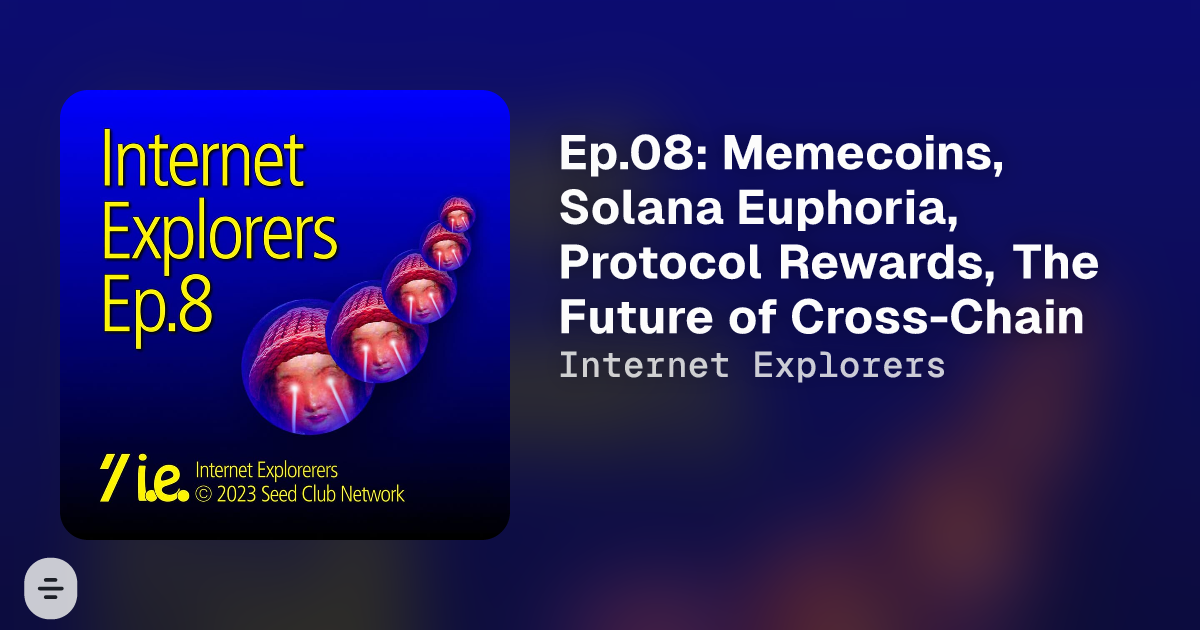 Ep.08: Memecoins, Solana Euphoria, Protocol Rewards, The Future of Cross-Chain - Internet Explorers