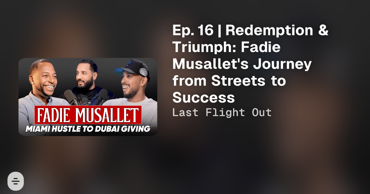 Ep. 16 | Redemption & Triumph: Fadie Musallet's Journey from Streets to Success - Last Flight Out