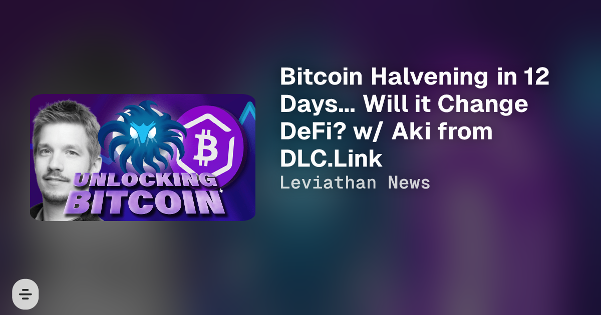 Bitcoin Halvening in 12 Days... Will it Change DeFi? w/ Aki from DLC.Link - Leviathan News