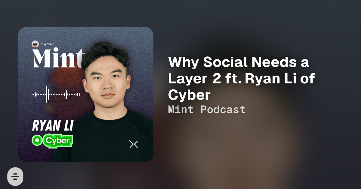 Why Social Needs a Layer 2 ft. Ryan Li of Cyber - Mint Podcast