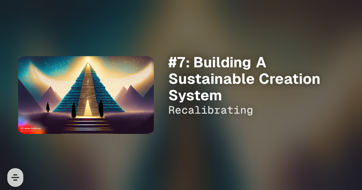 #7: Building A Sustainable Creation System - Recalibrating