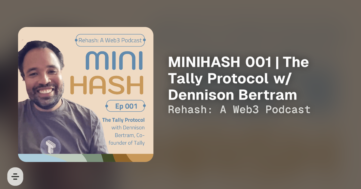 MINIHASH 001 | The Tally Protocol w/Dennison Bertram - Rehash: A Web3 Podcast