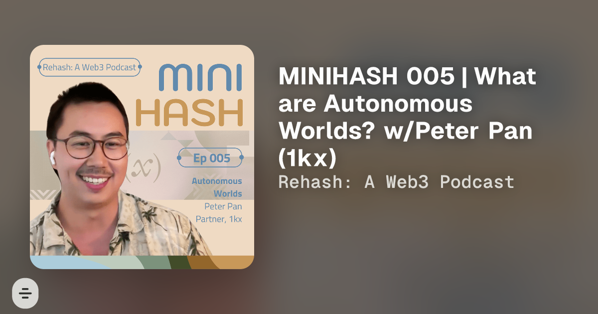 MINIHASH 005 | What are Autonomous Worlds? w/Peter Pan (1kx) - Rehash: A Web3 Podcast