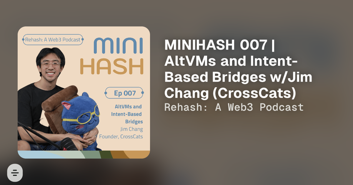 MINIHASH 007 | AltVMs and Intent-Based Bridges w/Jim Chang (CrossCats) - Rehash: A Web3 Podcast