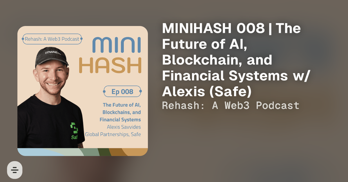 MINIHASH 008 | The Future of AI, Blockchain, and Financial Systems w/Alexis (Safe) - Rehash: A ...