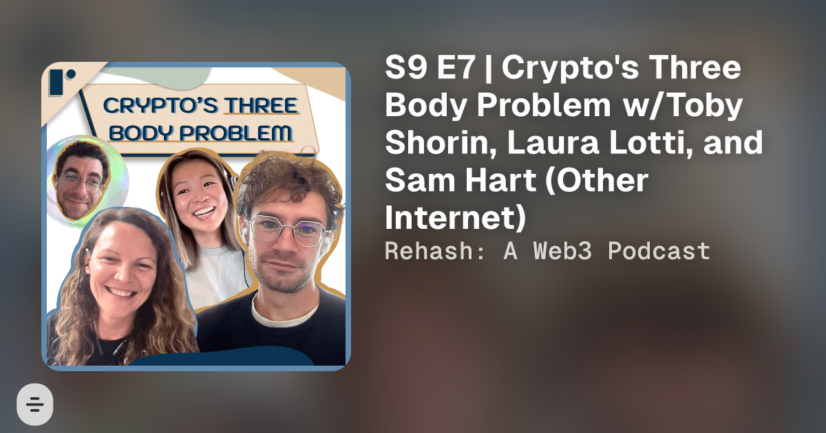 S9 E7 | Crypto's Three Body Problem w/Toby Shorin, Laura Lotti, and Sam Hart (Other Internet ...
