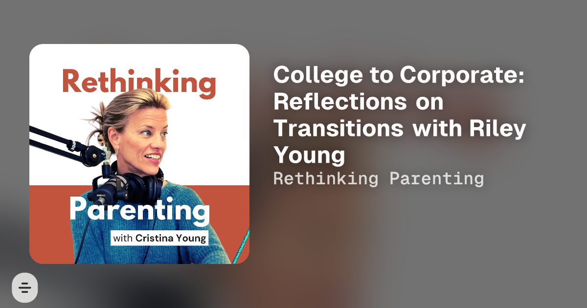 College to Corporate: Reflections on Transitions with Riley Young - Rethinking Parenting