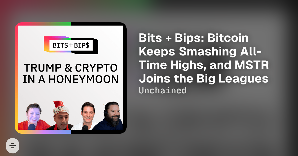 Bits + Bips: Bitcoin Keeps Smashing All-Time Highs, and MSTR Joins the Big Leagues - Unchained