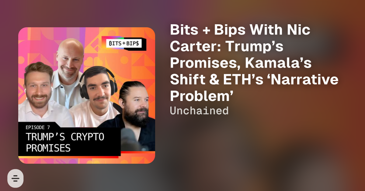 Bits + Bips With Nic Carter: Trump’s Promises, Kamala’s Shift & ETH’s ‘Narrative Problem ...