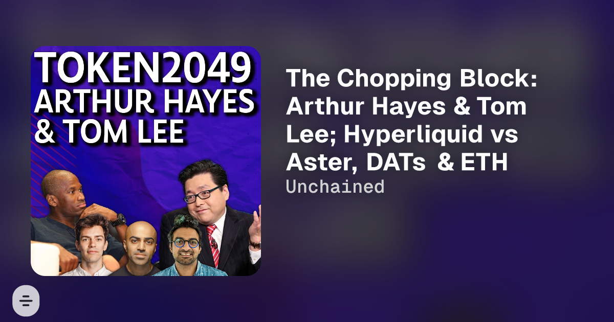 The Chopping Block: Arthur Hayes & Tom Lee; Hyperliquid vs Aster, DATs & ETH - Unchained