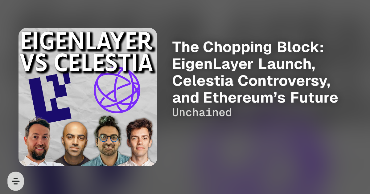The Chopping Block: EigenLayer Launch, Celestia Controversy, and Ethereum’s Future - Unchained