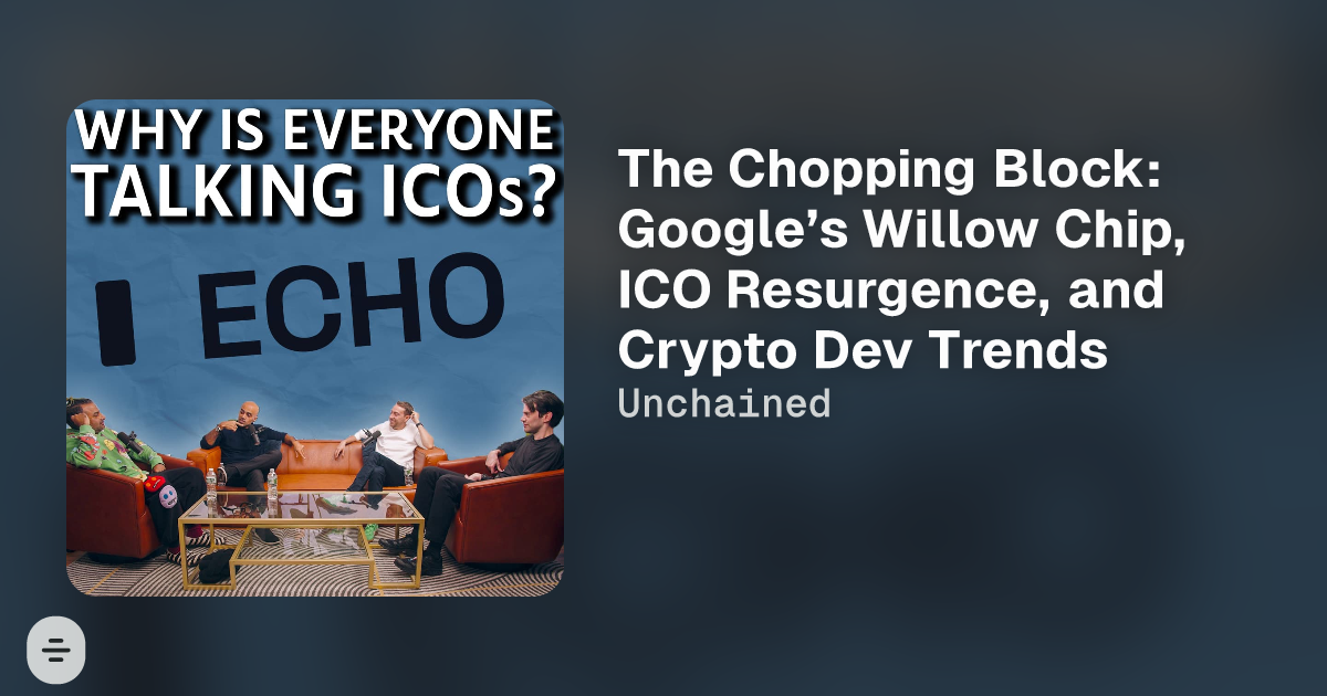 The Chopping Block: Google’s Willow Chip, ICO Resurgence, and Crypto Dev Trends - Unchained