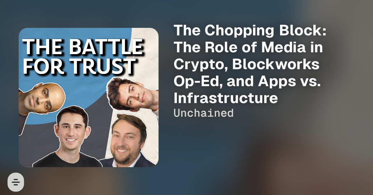 The Chopping Block: The Role of Media in Crypto, Blockworks Op-Ed, and Apps vs. Infrastructure ...