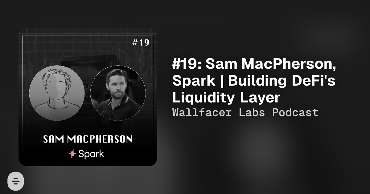 #19: Sam MacPherson, Spark | Building DeFi's Liquidity Layer - Wallfacer Labs Podcast