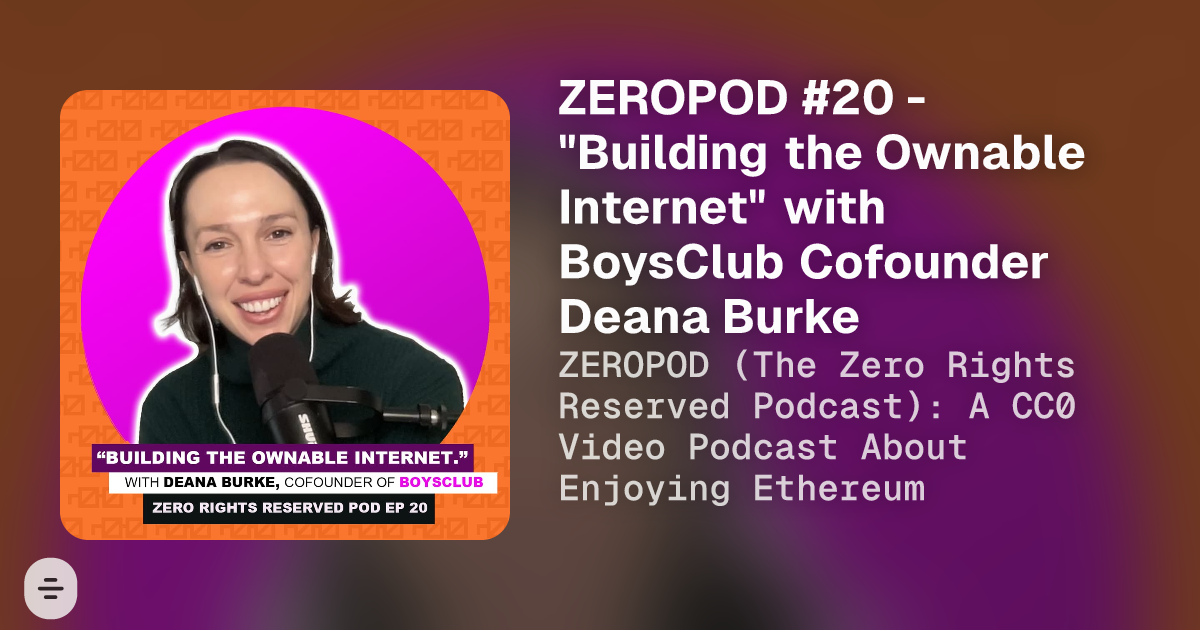 ZEROPOD #20 - "Building the Ownable Internet" with BoysClub Cofounder Deana Burke - ZEROPOD (The ...